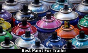 Top 10 Best Paint for Trailer in 2022 – Which One To Choose?